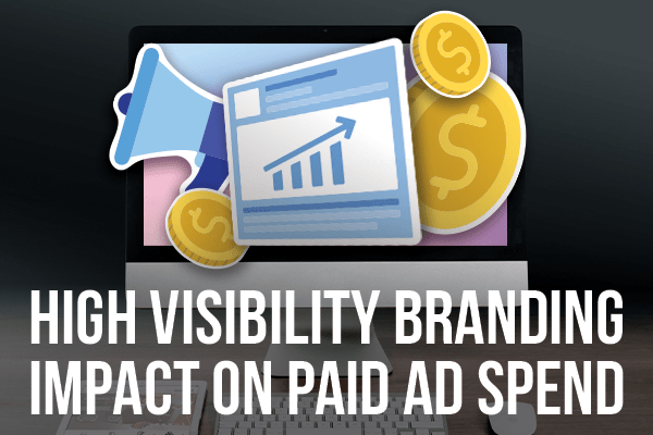 High Visibility Branding Impact on Paid Ad Spend